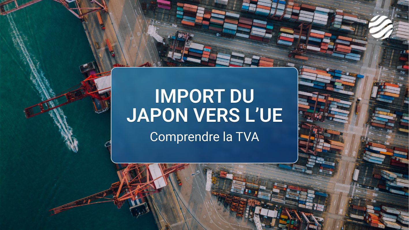 Comprendre la TVA pour l'import de produits japonais en UE